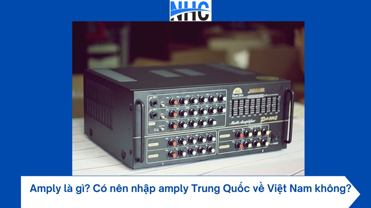 Amply là gì? Có nên nhập amply Trung Quốc về Việt Nam không?