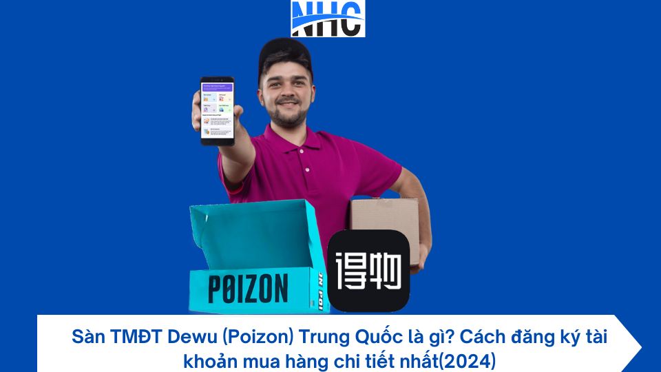 Sàn TMĐT Dewu (Poizon) Trung Quốc là gì? Cách đăng ký tài khoản mua hàng chi tiết nhất(2024)