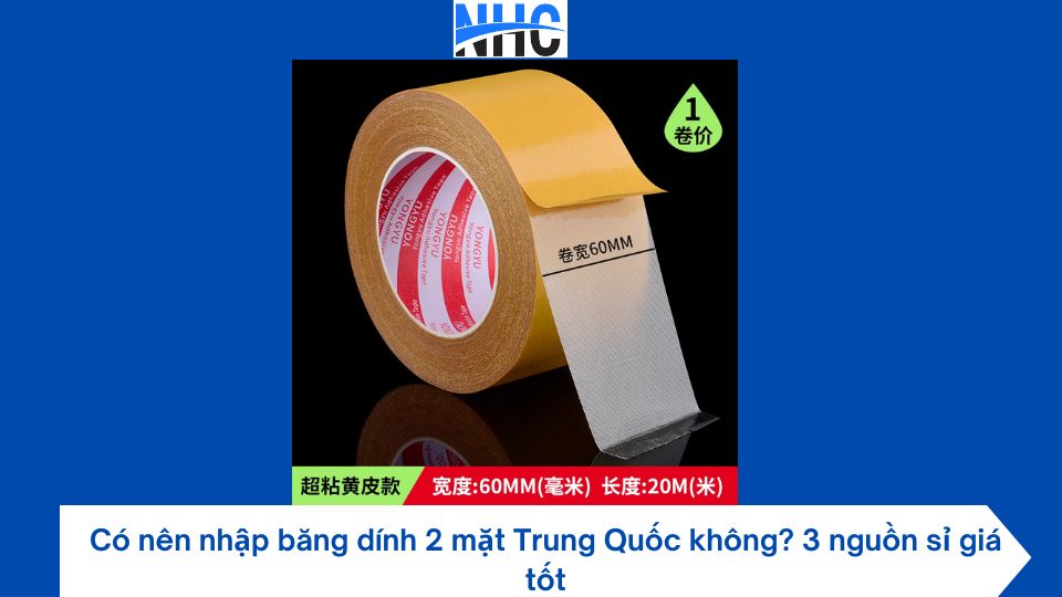 Có nên nhập băng dính 2 mặt Trung Quốc không? 3 nguồn sỉ giá tốt